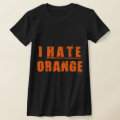 I HATE ORANGE T-Shirt | Zazzle
