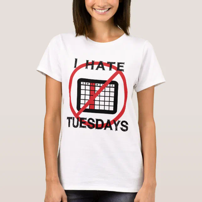 I Hate Tuesdays T-Shirt | Zazzle
