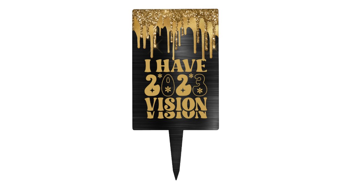 I HAVE 2023 VISION BLACK & GOLD GLITTER DRIP CAKE TOPPER | Zazzle