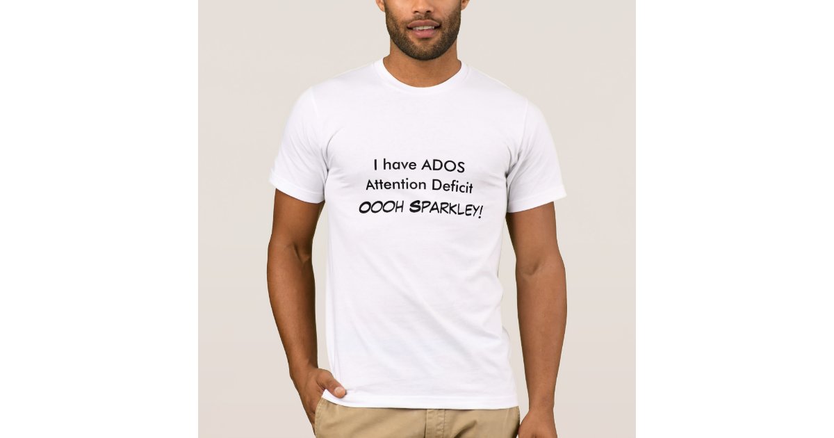 I have ADOS Attention Deficit Oooh Sparkly! T-Shirt | Zazzle
