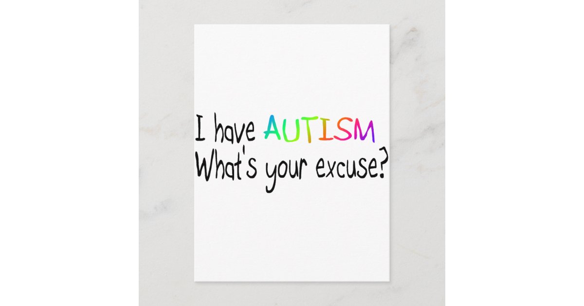 I Have Autism What's Your Excuse Postcard | Zazzle