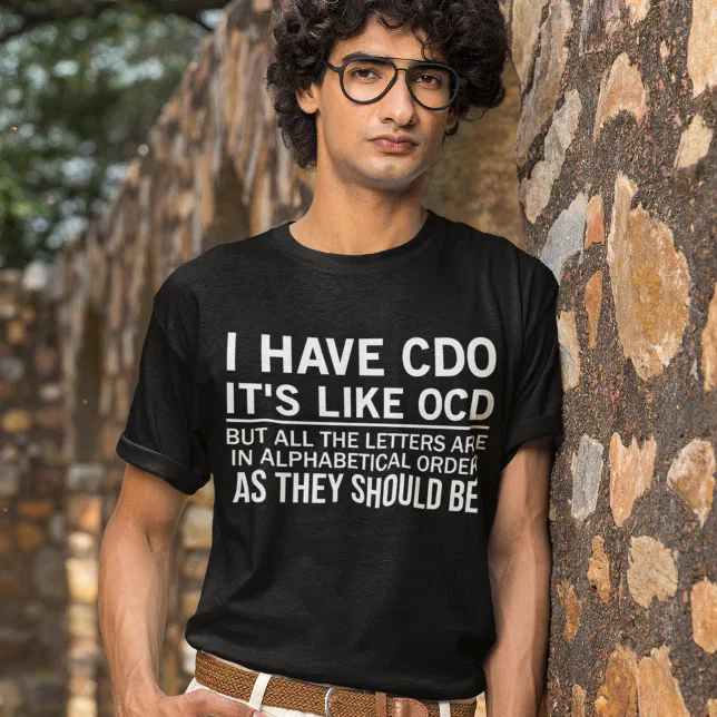 I Have CDO It's Like OCD Funny Hilarious Saying T-Shirt | Zazzle