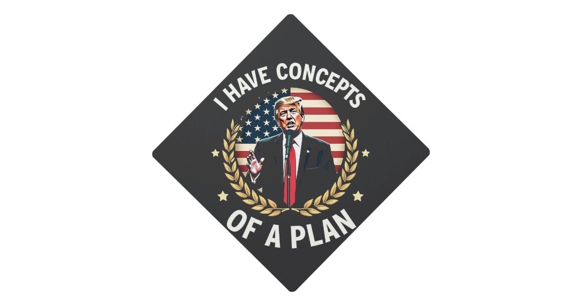 I Have Concepts Of a Plan Trump Debate Election Graduation Cap Topper ...