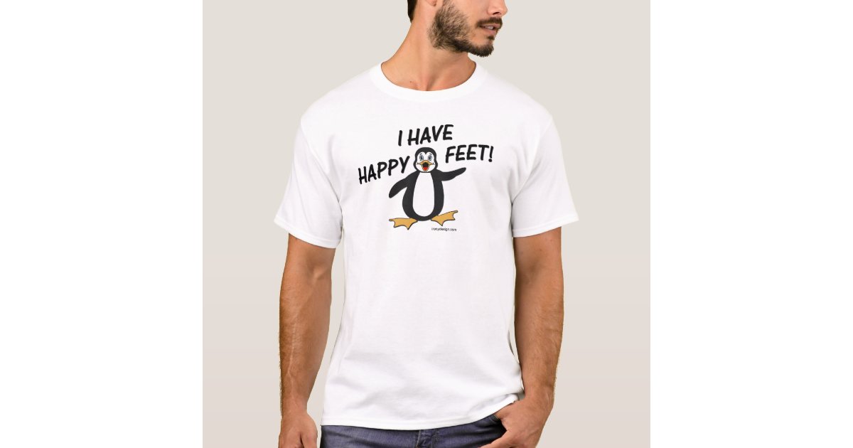 I Have Happy Feet! T-Shirt | Zazzle