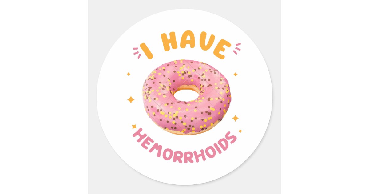 I have hemorrhoids classic round sticker | Zazzle