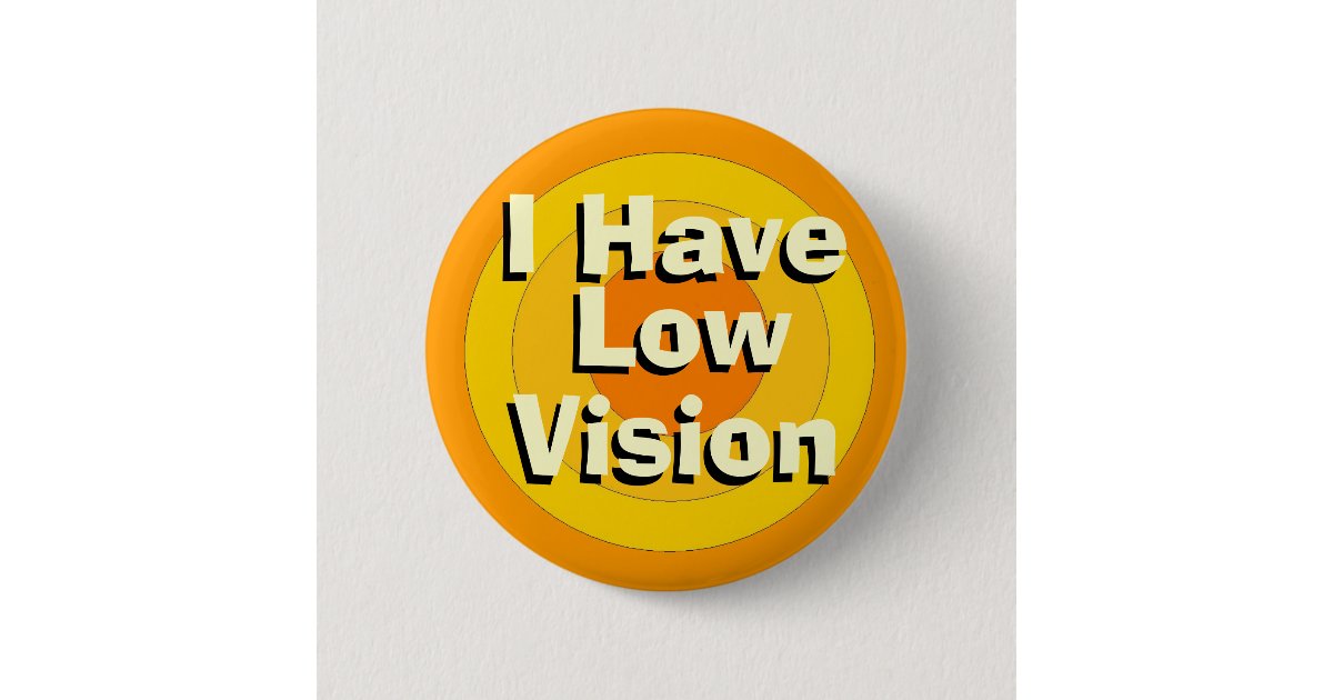 I Have Low Vision Button | Zazzle