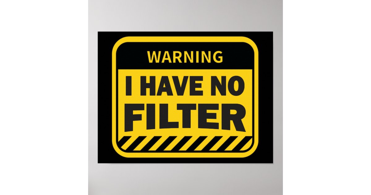 I Have No Filter Poster | Zazzle