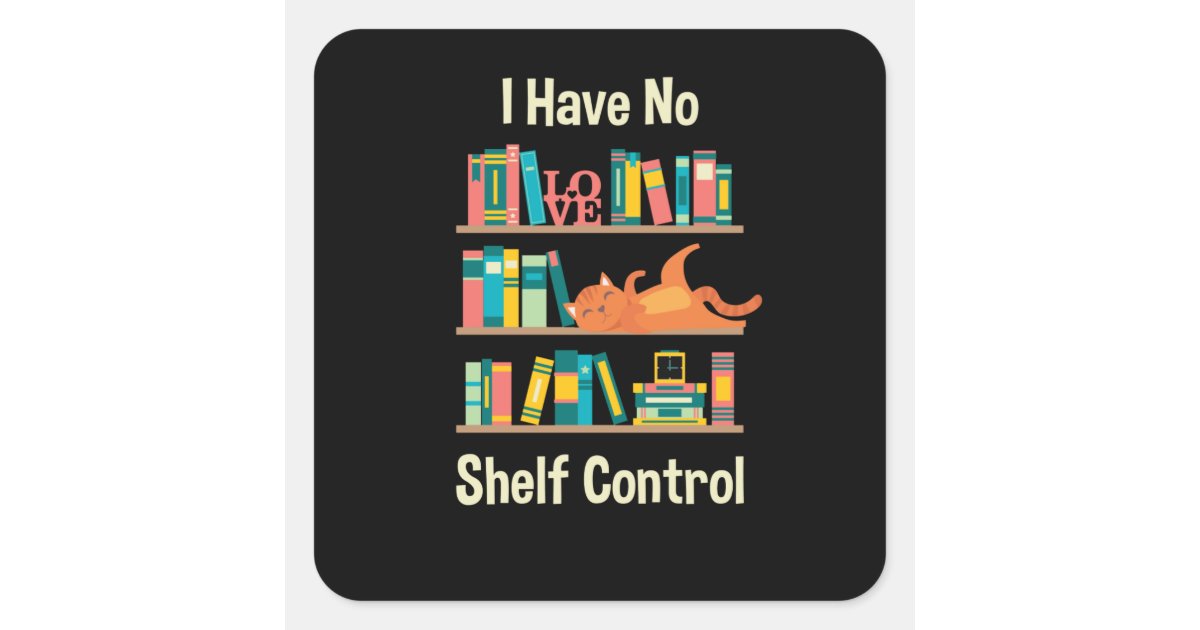 I Have No Shelf Control Square Sticker | Zazzle