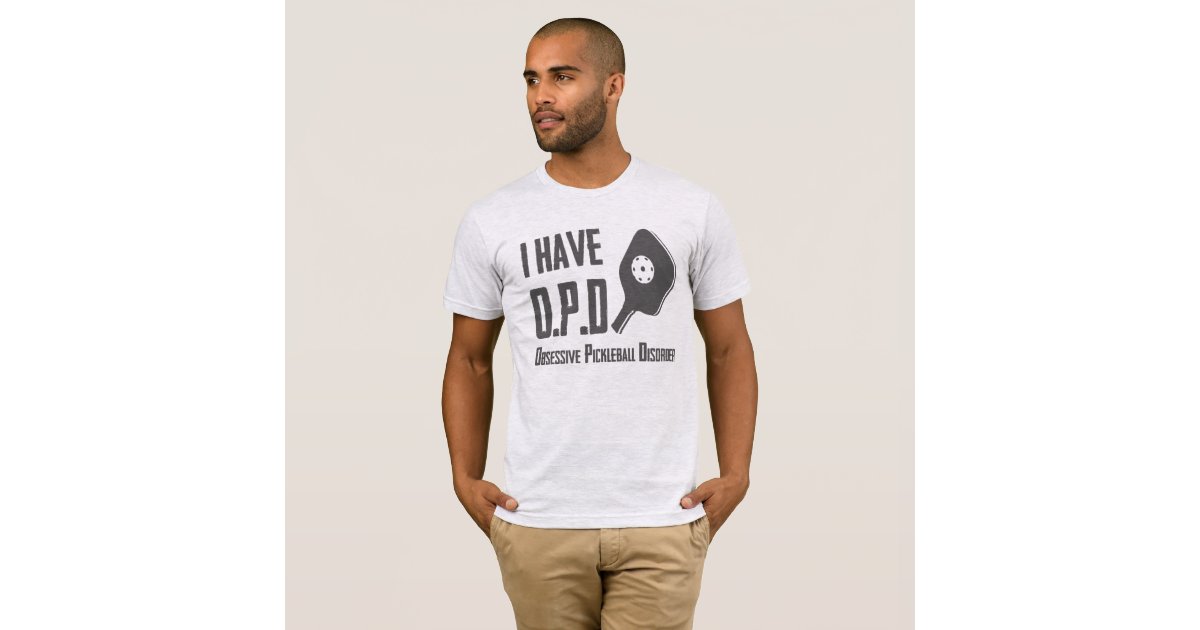 I Have OPD Obsessive Pickleball Disorder T-Shirt | Zazzle