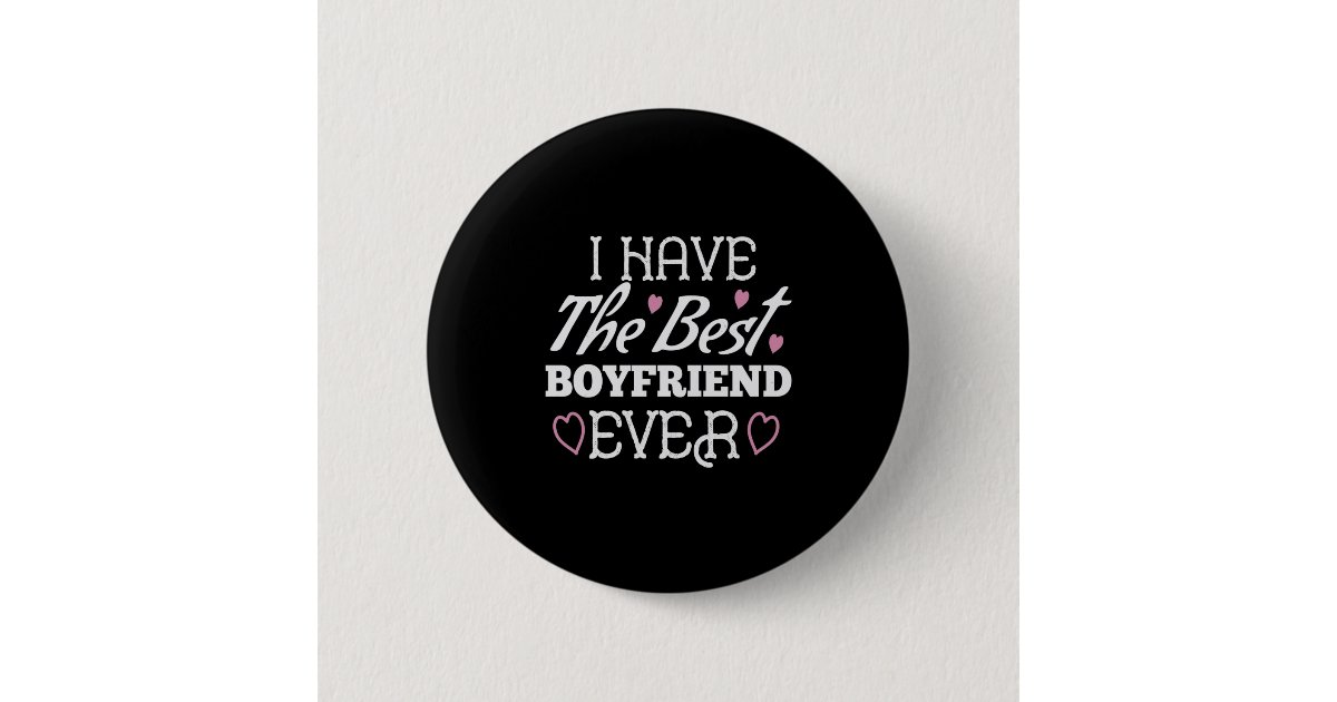 I Have The Best Boyfriend Ever Button | Zazzle
