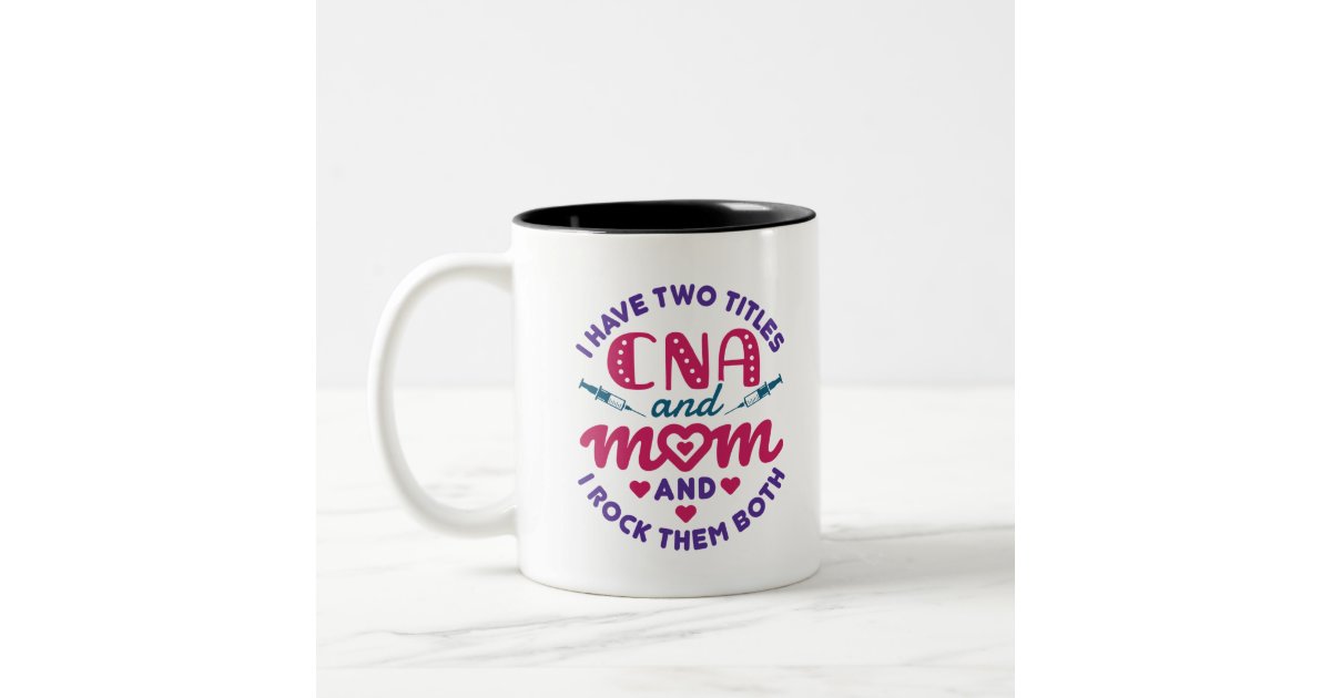 I Have Two Titles CNA and Mom Cute Nurse Aide Two-Tone Coffee Mug | Zazzle