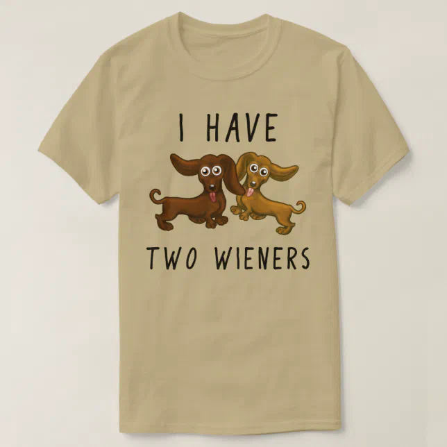 I have two wieners, funny dachshund T-Shirt | Zazzle