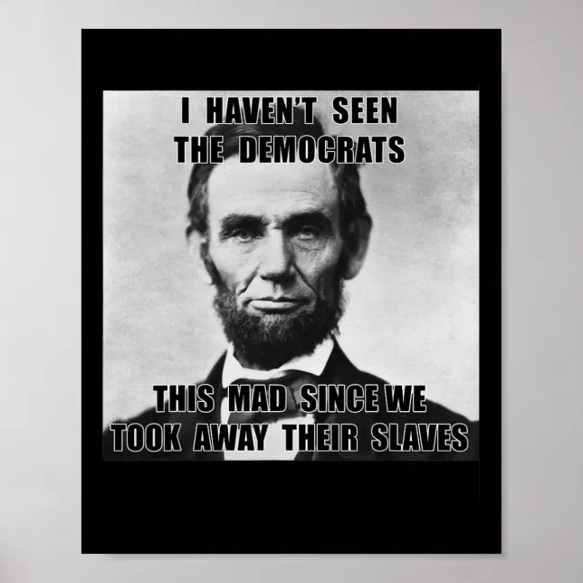 I Haven't Seen Democrats Abe Lincoln 4th Of July Poster | Zazzle