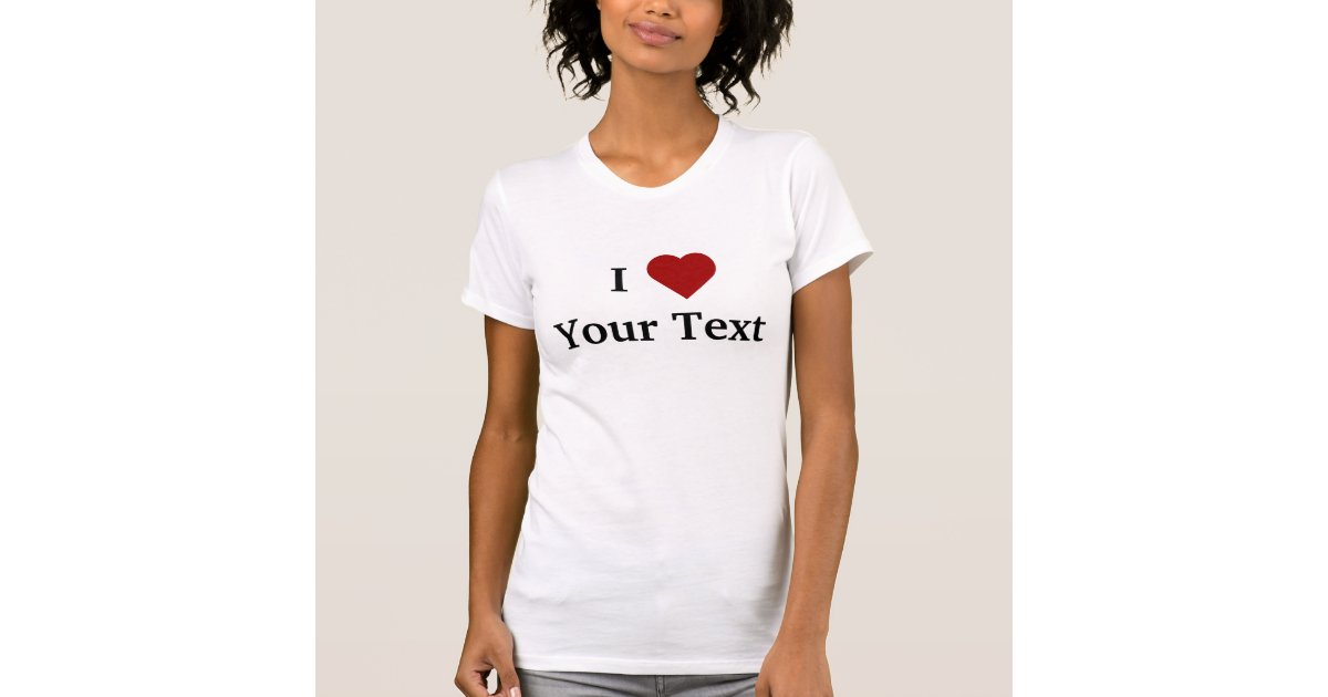 I Heart (personalize) t-shirt | Zazzle