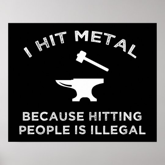 I Hit Metal Because Hitting People Is Illegal Poster | Zazzle.com
