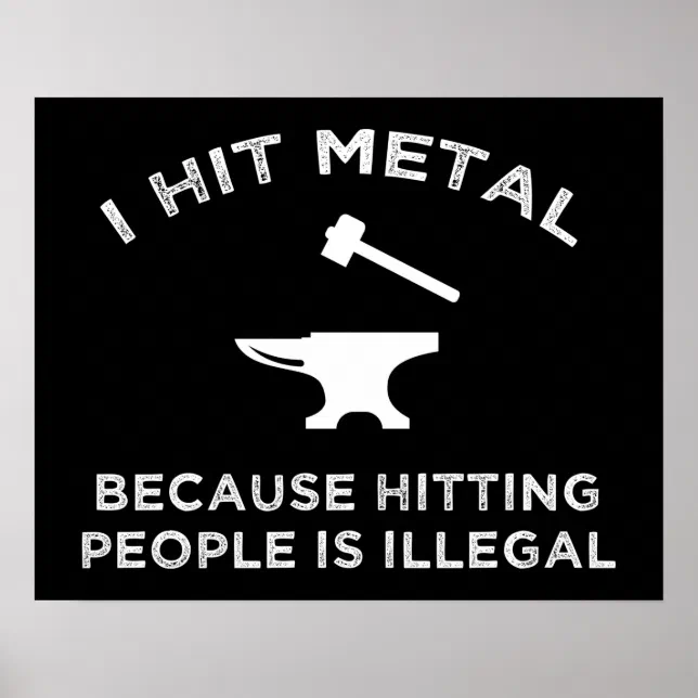 I Hit Metal Because Hitting People Is Illegal Poster | Zazzle