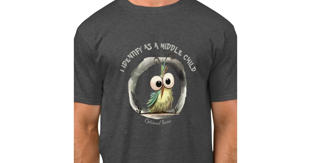 I IDENTIFY AS A MIDDLE CHILD T-Shirt | Zazzle
