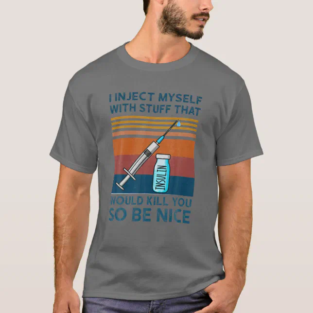 I Inject Myself With Stuff Funny Type 1 Diabetes A T-Shirt | Zazzle