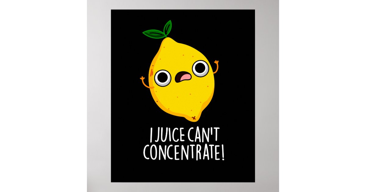I Juice Can't Concentrate Funny Lemon Pun Dark BG Poster | Zazzle