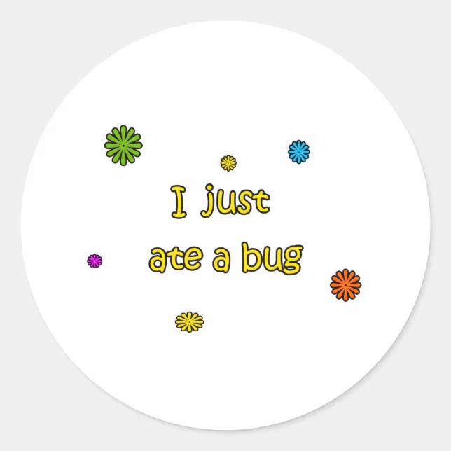 I Just Ate A Bug Classic Round Sticker | Zazzle