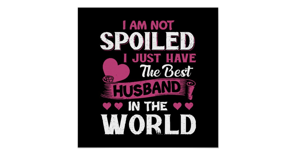 I Just Have The Best Husband In The World Poster | Zazzle