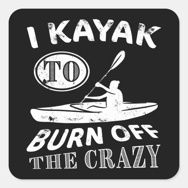 I Kayak to burn off the Crazy - Kayaking Square Sticker | Zazzle