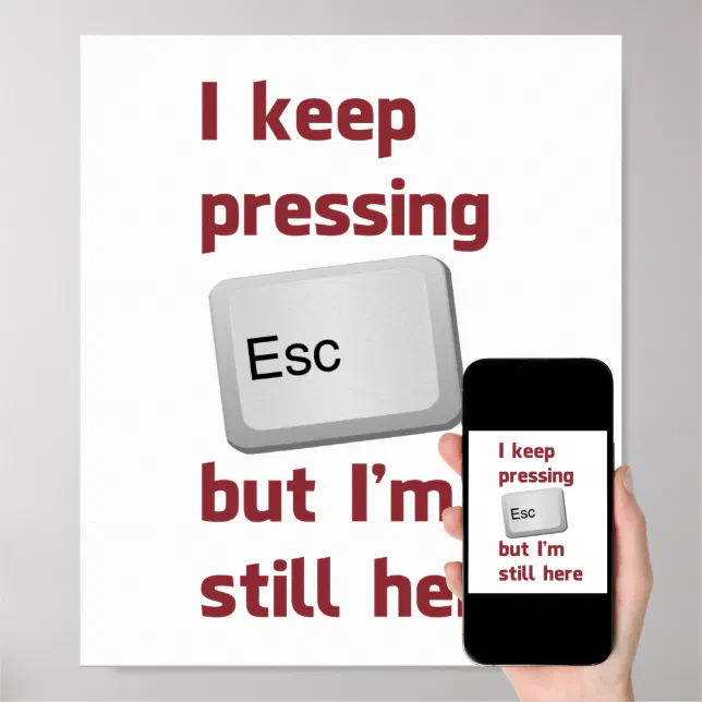I Keep Pressing The Escape Key But I'm Still Here Poster | Zazzle