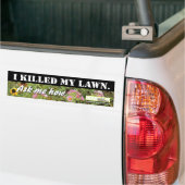 I Killed My Lawn Bumper Sticker | Zazzle
