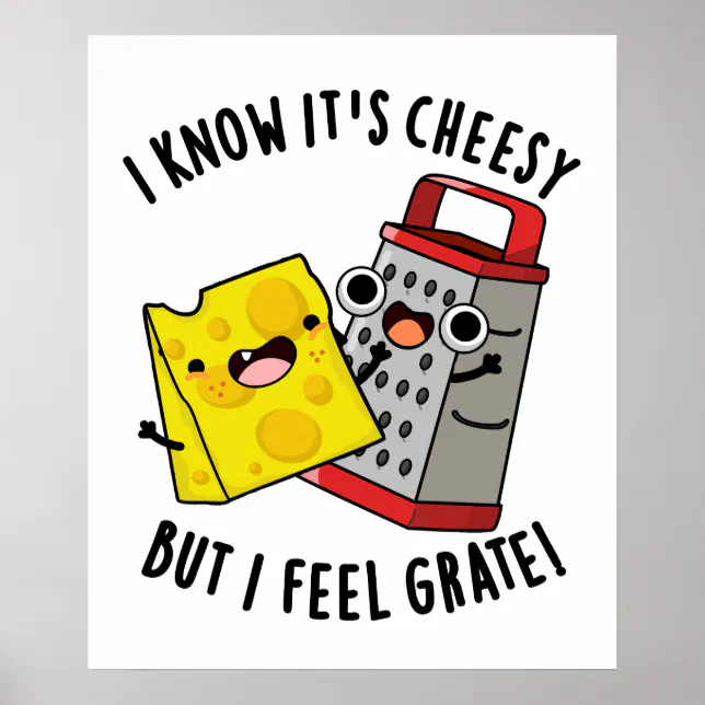 I Know It's Cheesy But I Feel Grate Cheese Pun Poster | Zazzle