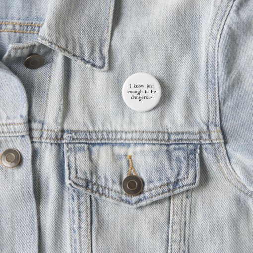 I Know Just Enough To Be Dangerous Button | Zazzle