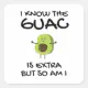 I Know The Guac Is Extra But So Am I Square Sticker | Zazzle