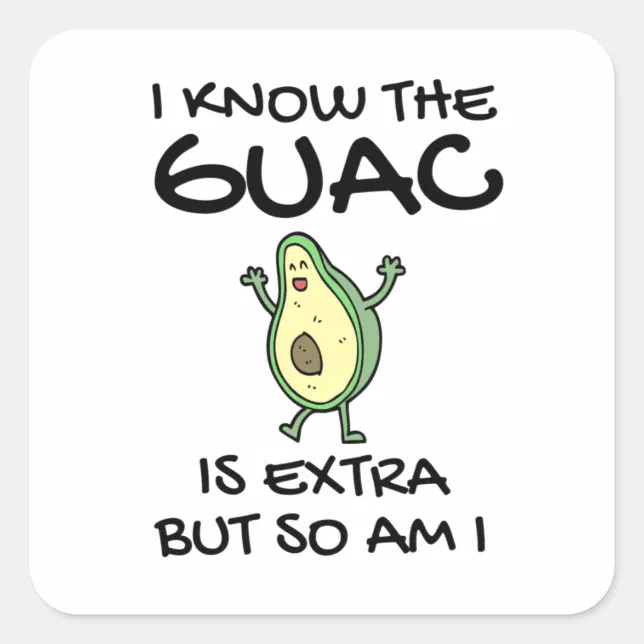 I Know The Guac Is Extra But So Am I Square Sticker | Zazzle