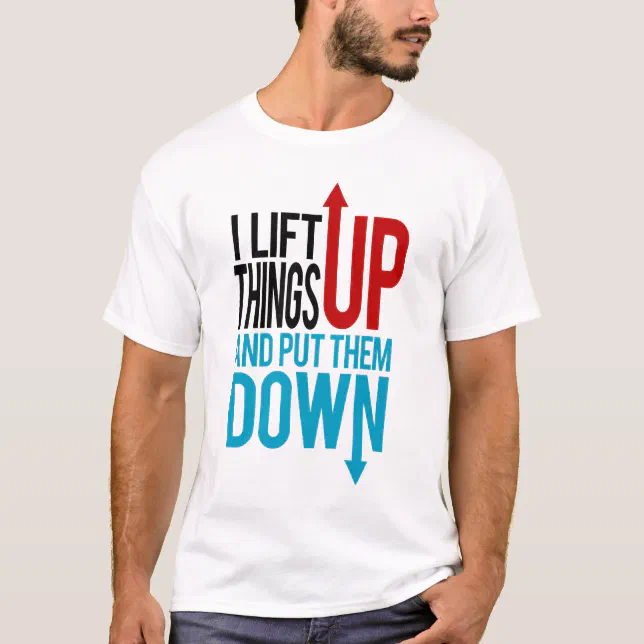 I Lift Things up Funny Gym Rat T-Shirt | Zazzle