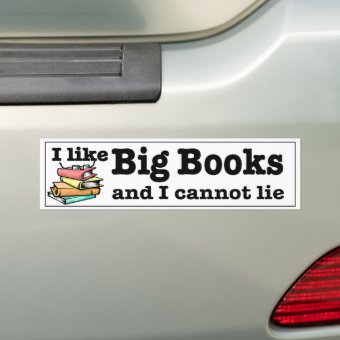 I like Big Books and I cannot lie. Readers humor Bumper Sticker | Zazzle