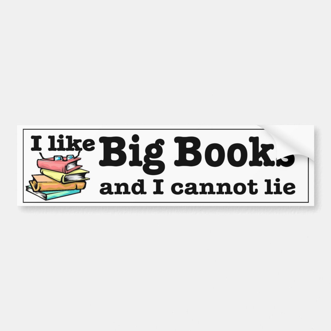 I like Big Books and I cannot lie. Readers humor Bumper Sticker | Zazzle