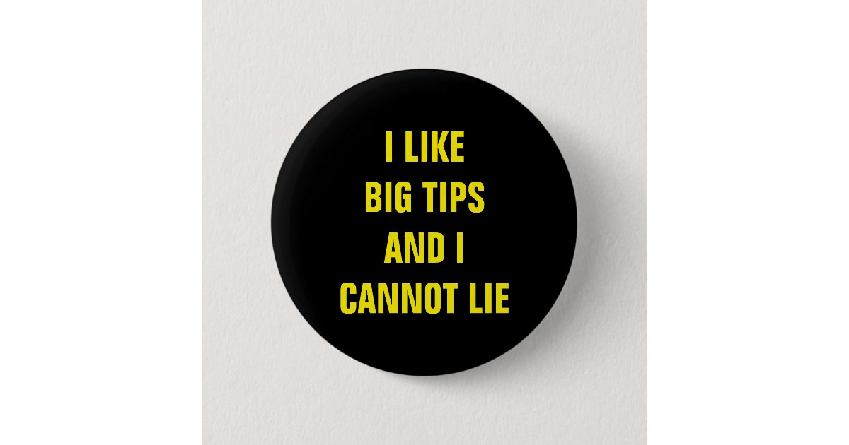 I Like Big Tips Pinback Button | Zazzle