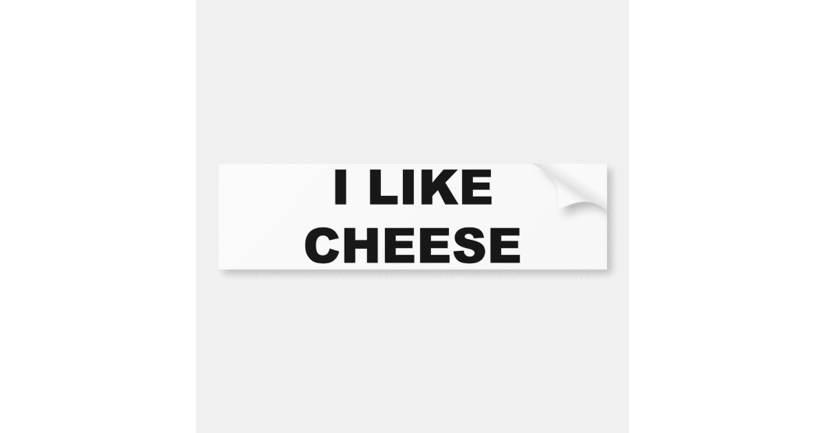 I Like Cheese Bumper Sticker | Zazzle