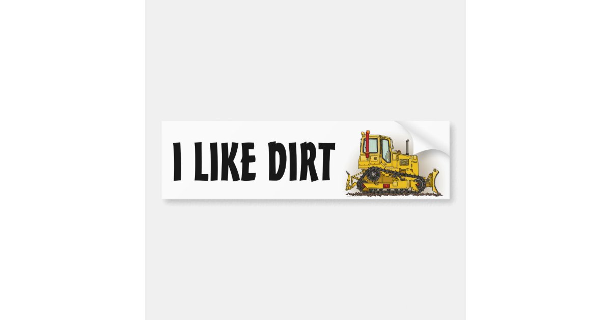 I Like Dirt Big Bulldozer Dozer Bumper Sticker | Zazzle