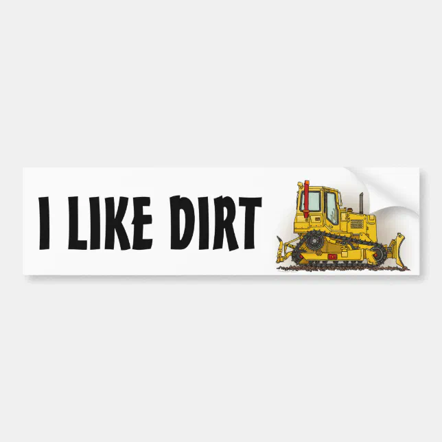 I Like Dirt Big Bulldozer Dozer Bumper Sticker | Zazzle