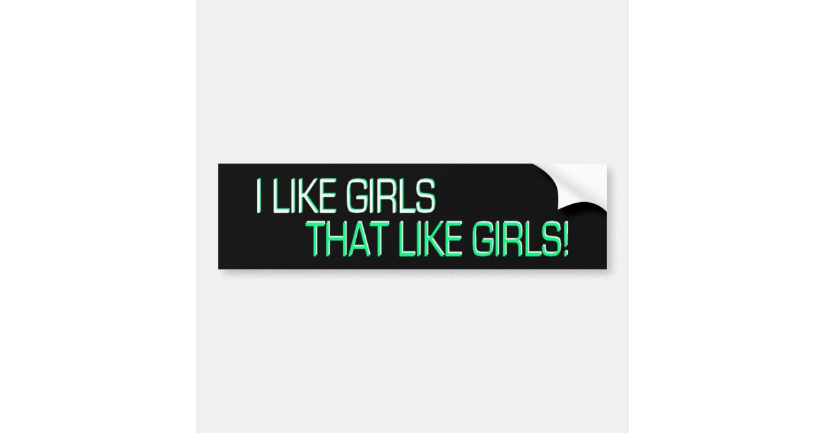 I Like Girls, That Like Girls Bumper Sticker | Zazzle