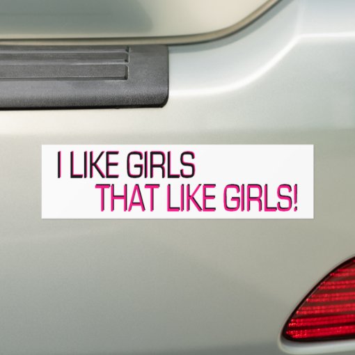 I Like Girls, That Like Girls Bumper Sticker | Zazzle