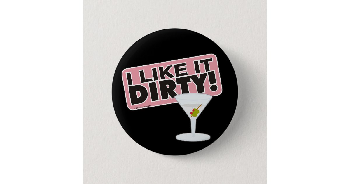 I Like it Dirty Buttons | Zazzle.com
