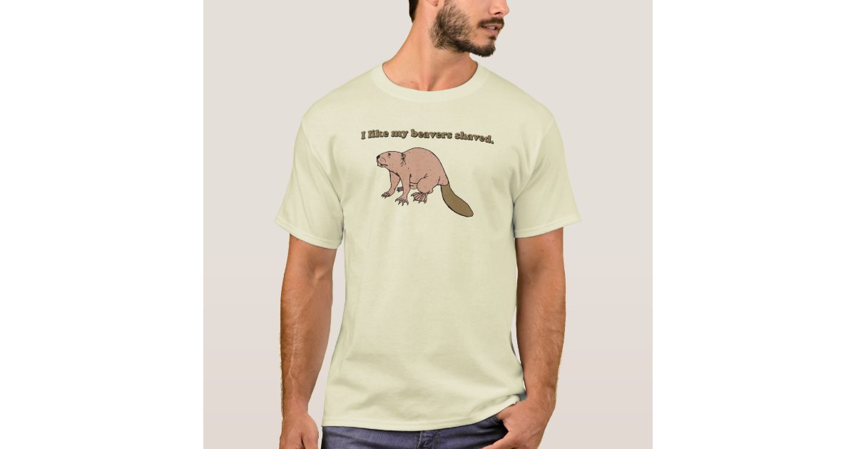 I like my beavers shaved T-shirt | Zazzle