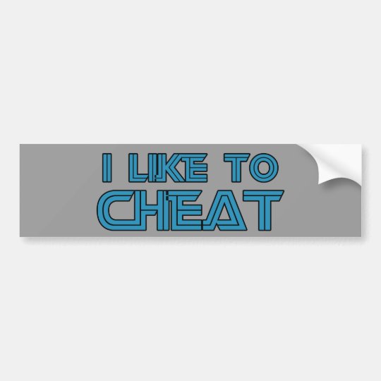 I Like To Cheat Bumper Sticker | Zazzle.com
