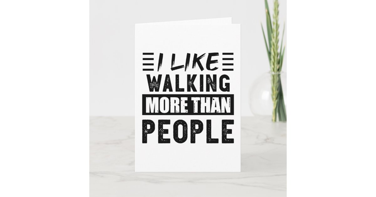 I like Walking more than People Funny Card | Zazzle