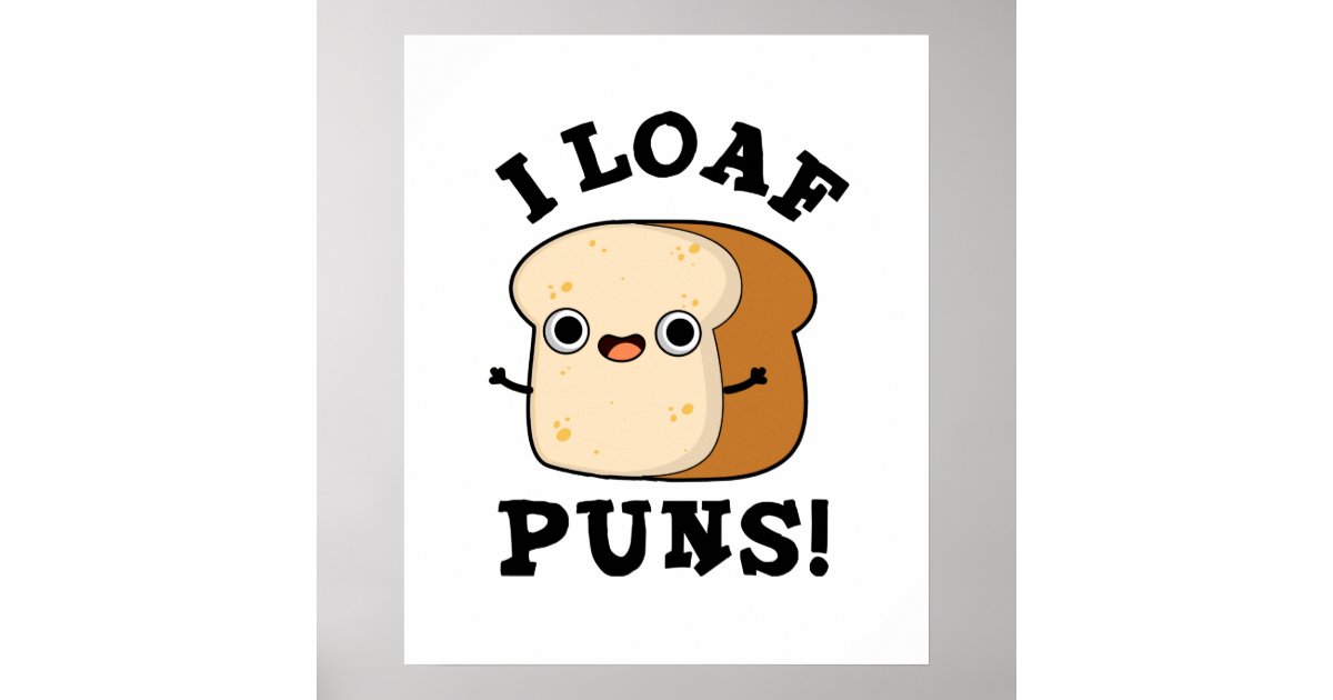 I Loaf Puns Funny Bread Pun Poster | Zazzle