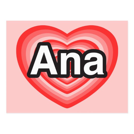 I love Ana. I love you Ana. Heart Postcard | Zazzle.com