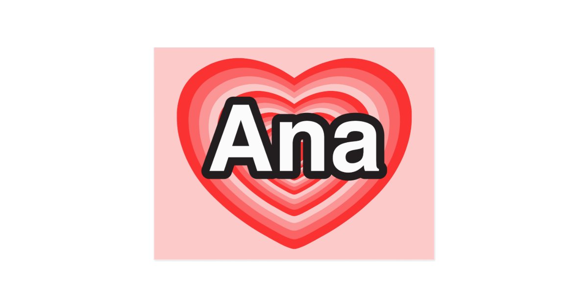 I love Ana. I love you Ana. Heart Postcard | Zazzle.com