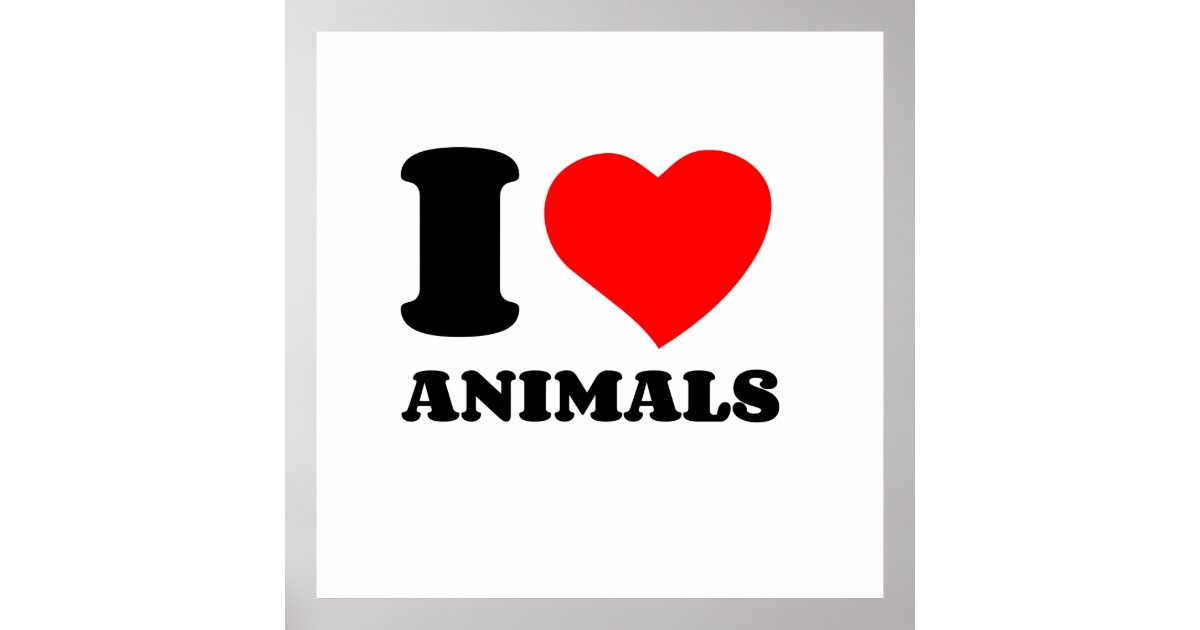 I LOVE ANIMALS POSTER | Zazzle