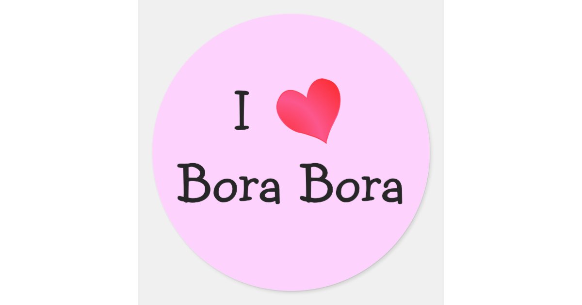 I Love Bora Bora Classic Round Sticker | Zazzle